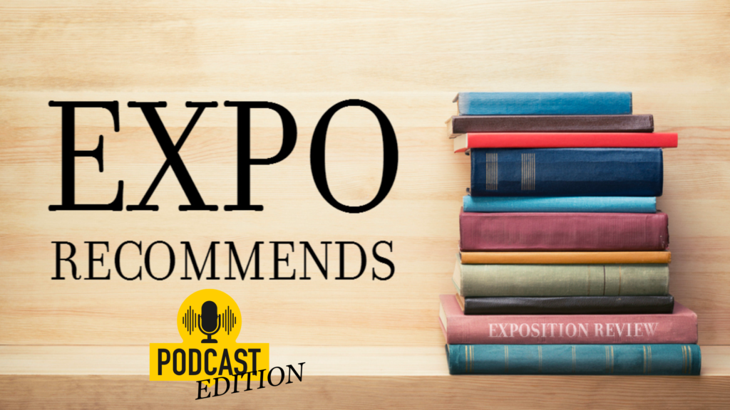 Expo Recommends: Podcast Edition - Exposition Review